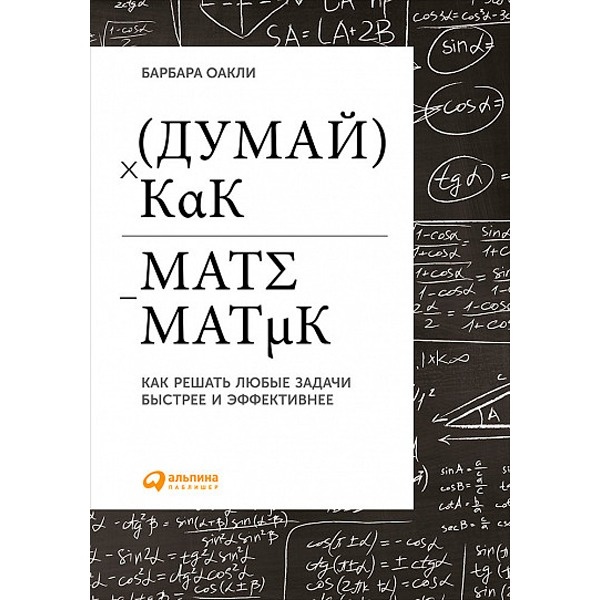 Купить Оакли Б.: Думай как математик. Как решать любые задачи быстрее и ...